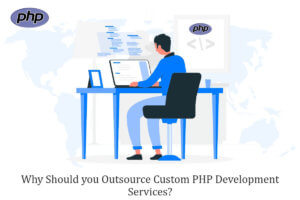 Custom PHP Development Services | Top Reasons To Outsource