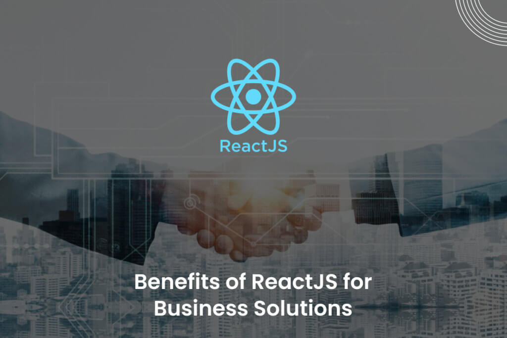 Benefits of ReactJS for Business Solutions
